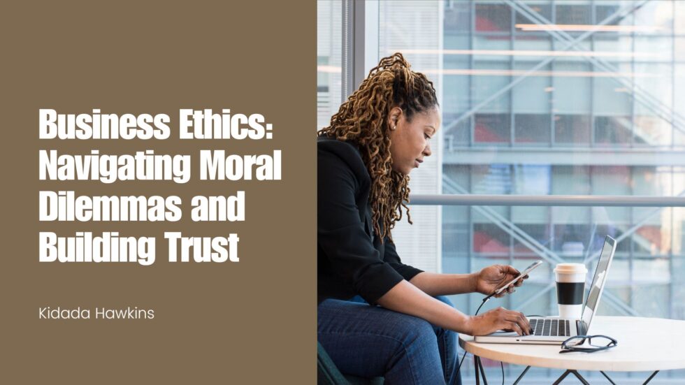 Business Ethics: Navigating Moral Dilemmas and Building Trust | Kidada Hawkins | Professional ...